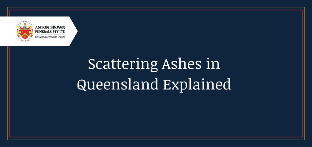 Scattering ashes in Queensland explained - Anton Brown Funerals Brisbane